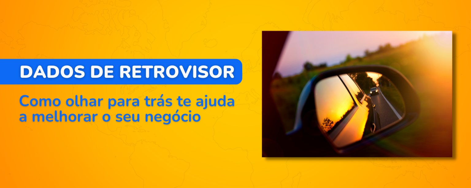 Dados de retrovisor: olhe para trás e melhore o seu negócio